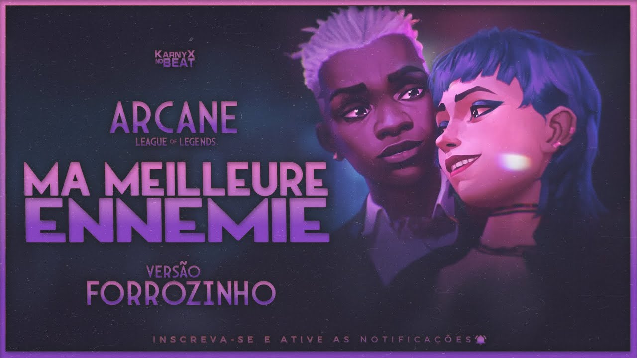 Arcane League of Legends - Ma Meilleure Ennemie - VERSÃO FORROZINHO ...