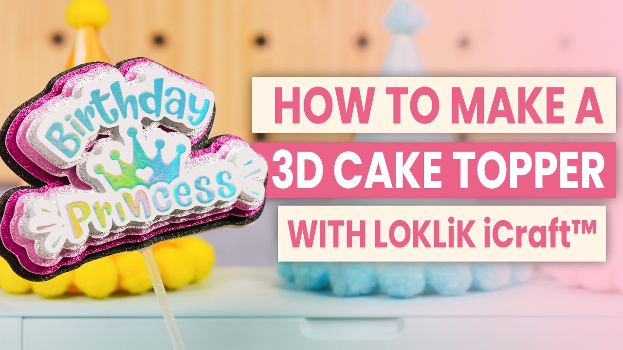 HOW TO MAKE A 3D CAKE TOPPER WITH LOKLiK iCraft™ | DIY 3D Cake Topper ...