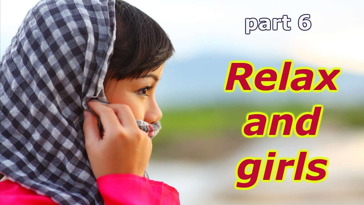 Relax and girls part 6 Relaxing music Calming music Lovely girls Love ...