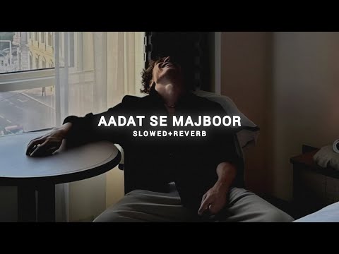 Aadat Se Majboor - Slowed + Reverb | Benny Dayal