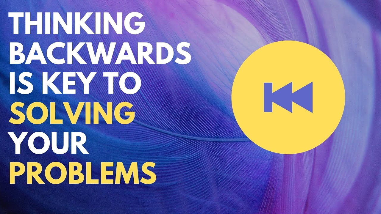 THINKING BACKWARD / REVERSE ENGINEERING AND HOW IT CAN HELP YOU IN ...