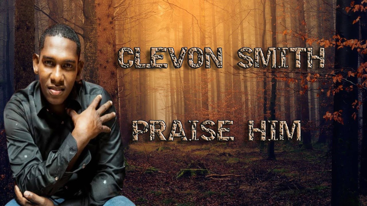 CLEVON SMITH - PRAISE HIM - YouTube