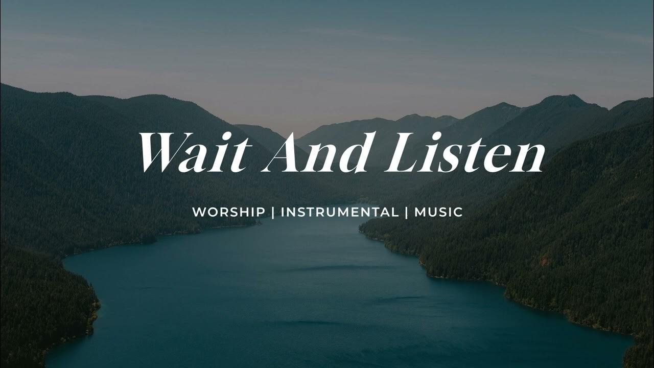 Wait And Listen | Soaking Worship Music Into Heavenly Sounds ...
