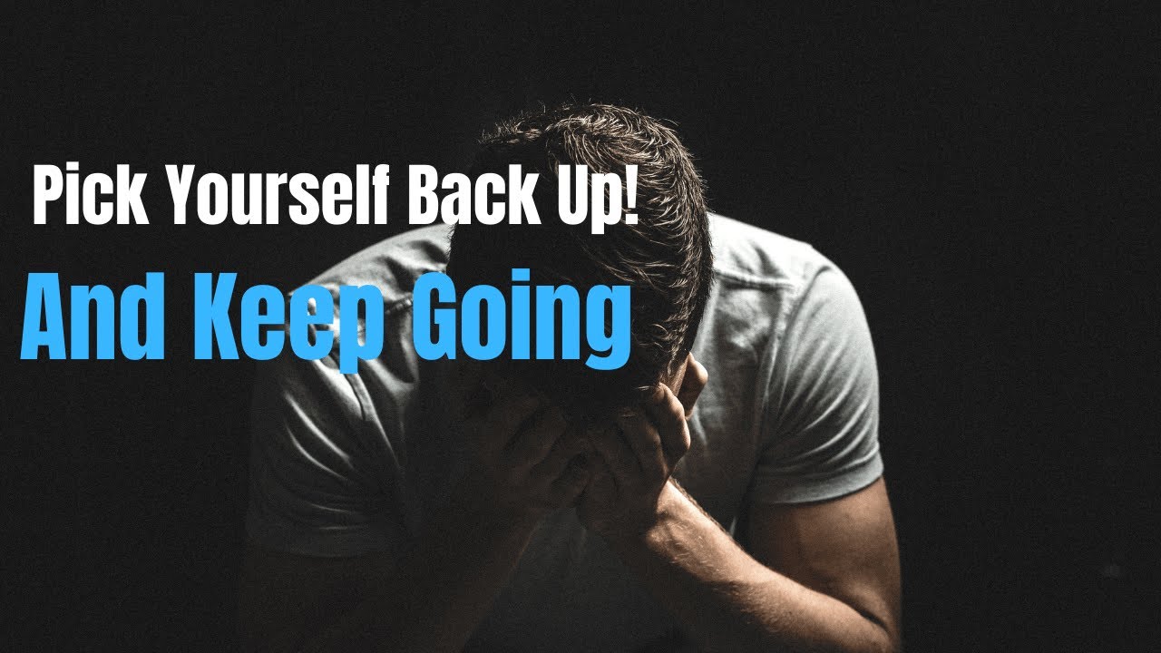 Pick Yourself Back Up and Keep Going – How to Turn Failures into Your ...