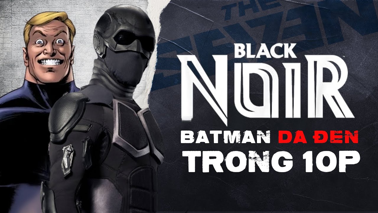 TẤT TẦN TẬT VỀ BLACK NOIR BATMAN ÁC ĐỘC DA DEN! THE BOYS - YouTube