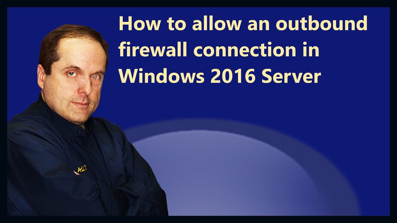 How to allow an outbound firewall connection in Windows 2016 Server ...