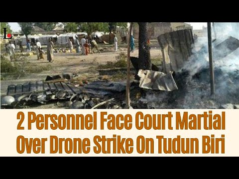 2 Personnel Face Court Martial Over Drone Strike On Tudun Biri