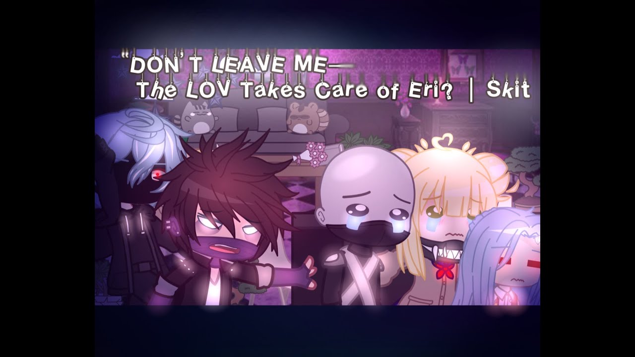 "𝗗𝗢𝗡'𝗧 𝗟𝗘𝗔𝗩𝗘 𝗠𝗘- | 𝗦𝗸𝗶𝘁 | 𝗧𝗵𝗲 𝗟.𝗢.𝗩 𝗧𝗮𝗸𝗲𝘀 𝗖𝗮𝗿𝗲 𝗼𝗳 𝗘𝗿𝗶? (𝗔𝗨) - YouTube