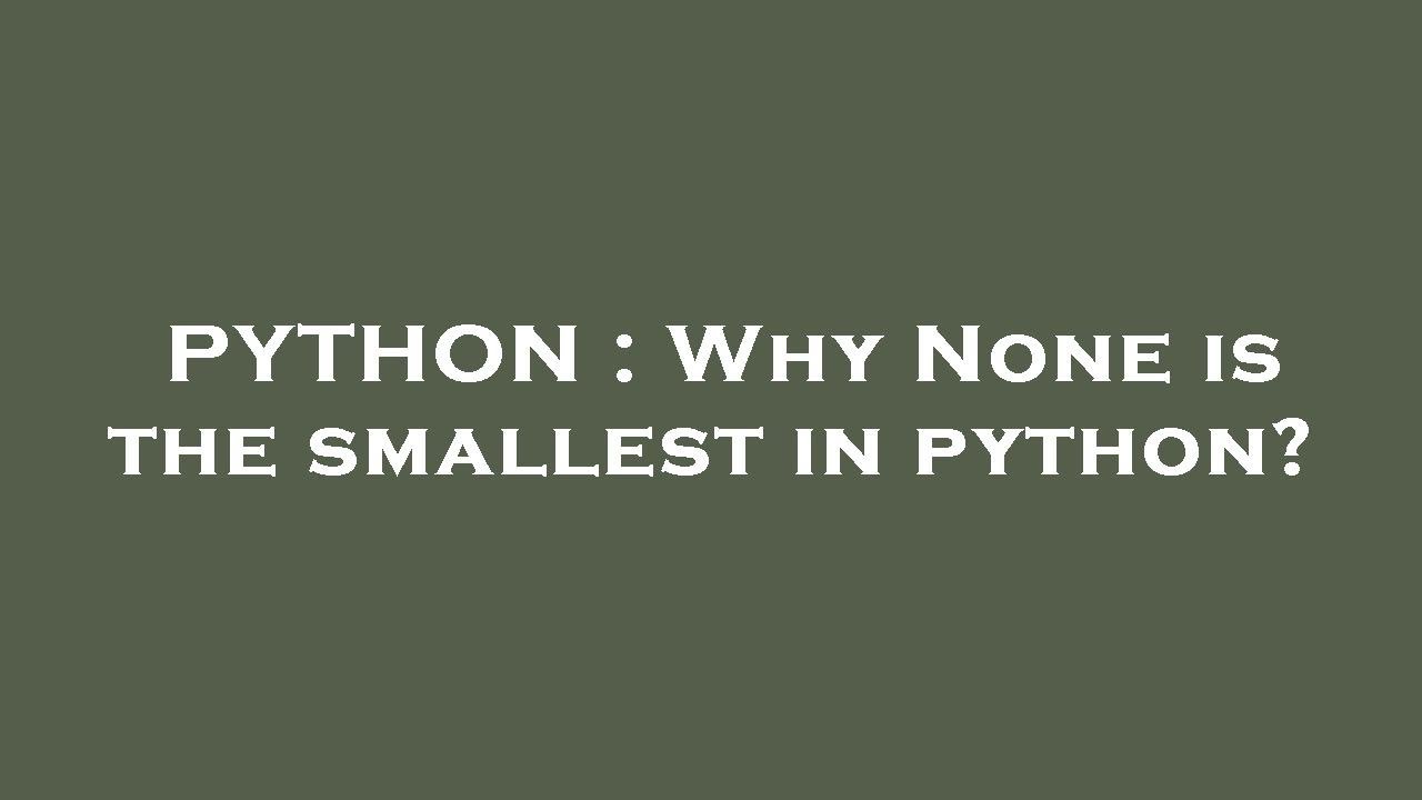 PYTHON Why None Is The Smallest In Python YouTube python-why-none-is-the-smallest-in-python-youtube