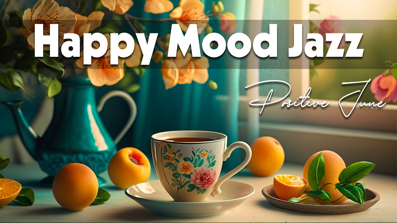 Happy Mood Jazz ☕ Smooth June Jazz and Exquisite Summer Bossa Nova ...