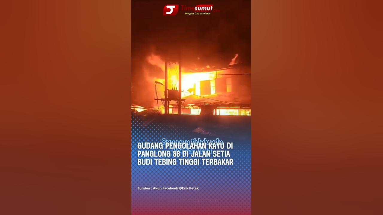 Gudang Pengolahan Kayu di Panglong 88 di Jalan Setia Budi Tebing Tinggi Terbakar - YouTube