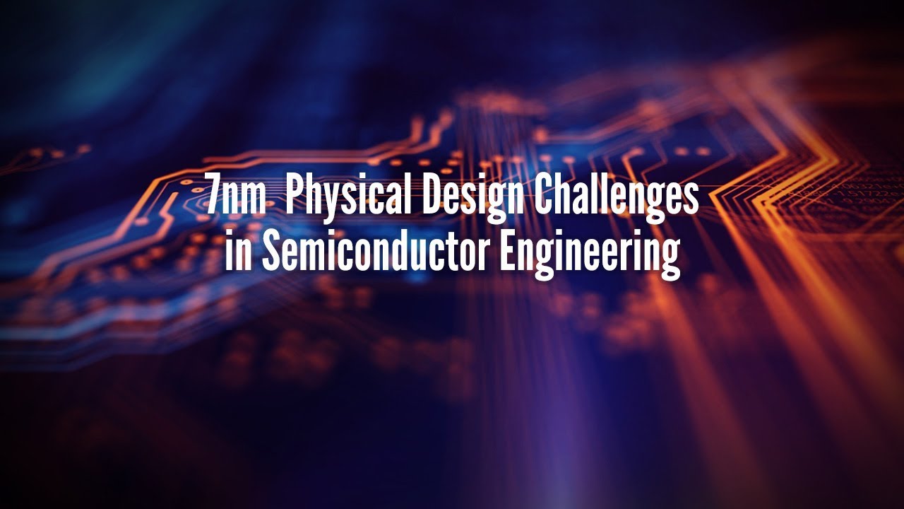 7nm Physical Design Challenges in Semiconductor Engineering ...