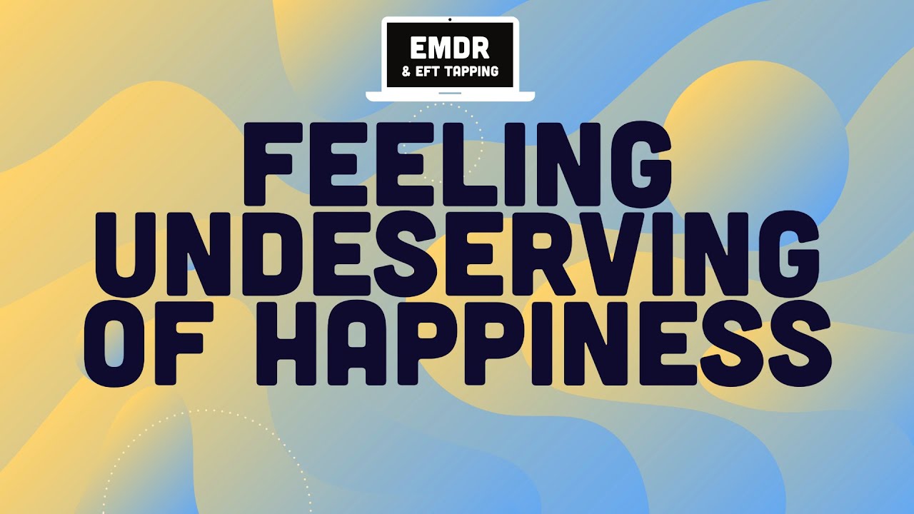 Overcoming the Feeling of Undeserving Happiness | Self Administered ...