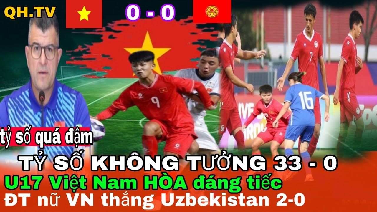 Kết quả u17 CHÂU Á u17 Việt Nam 0-0 u17 kyrgyzstan ️ cả châu á ngã ngửa với tỷ số 33-0 - YouTube