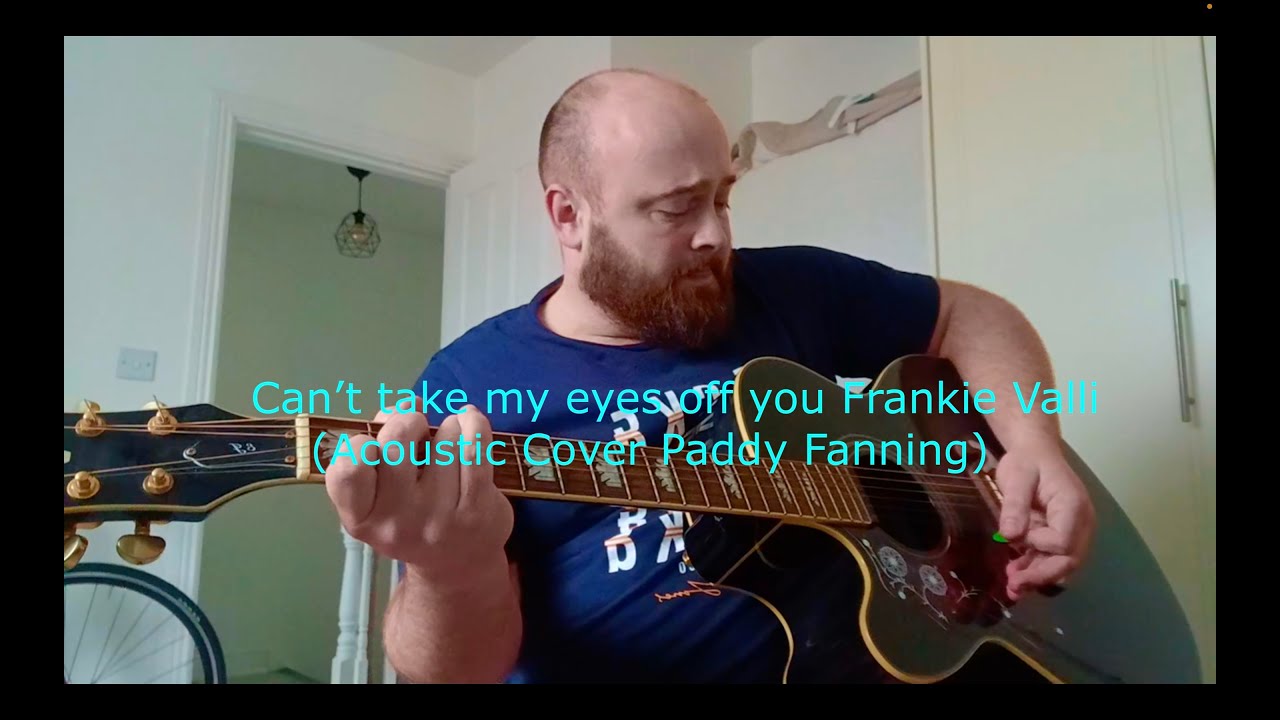 Cant Take My Eyes Off You-Frankie Vallie (Acoustic cover Paddy Fanning ...