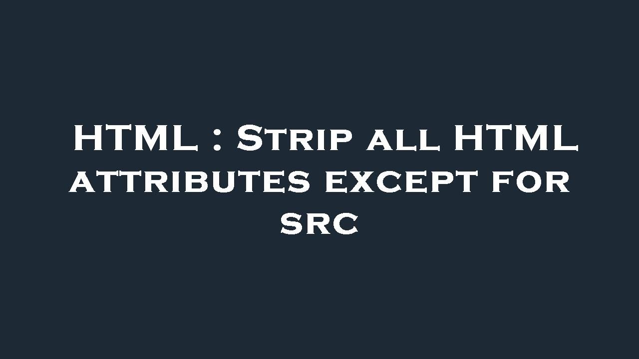 Html Strip All Html Attributes Except For Src Youtube
