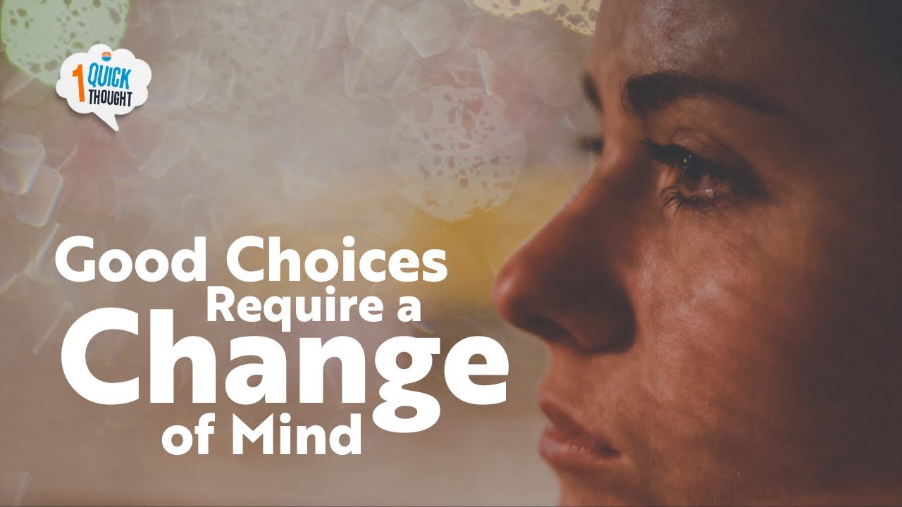 A Change Of Mind Comes From Good Choices | One Quick Thought by Russ ...
