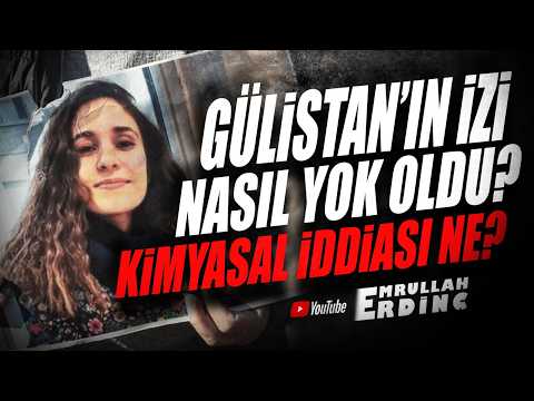 Gülistan'ın İzi Nasıl Yok Oldu? Kimyasal İddiası Ne?