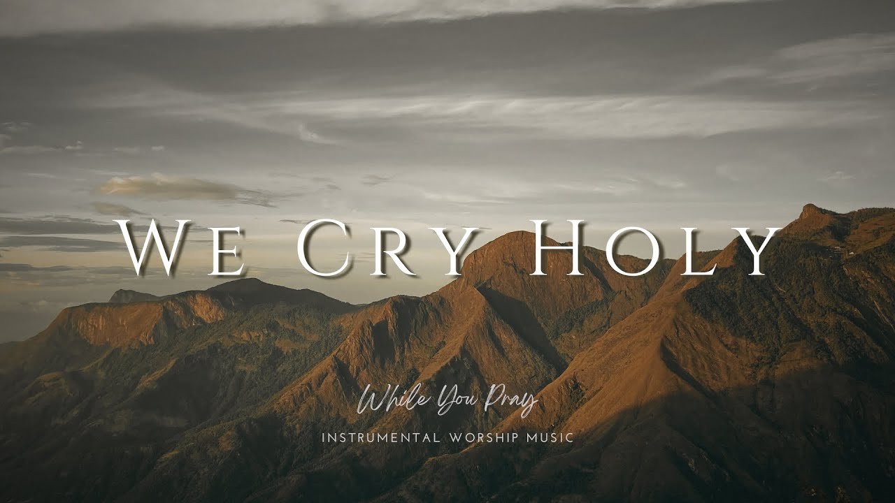 We Cry Holy - Instrumental Soaking Worship Music / While You Pray - YouTube