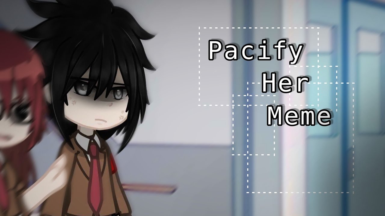 "Pacify her" meme ft.Narusasunaru - YouTube