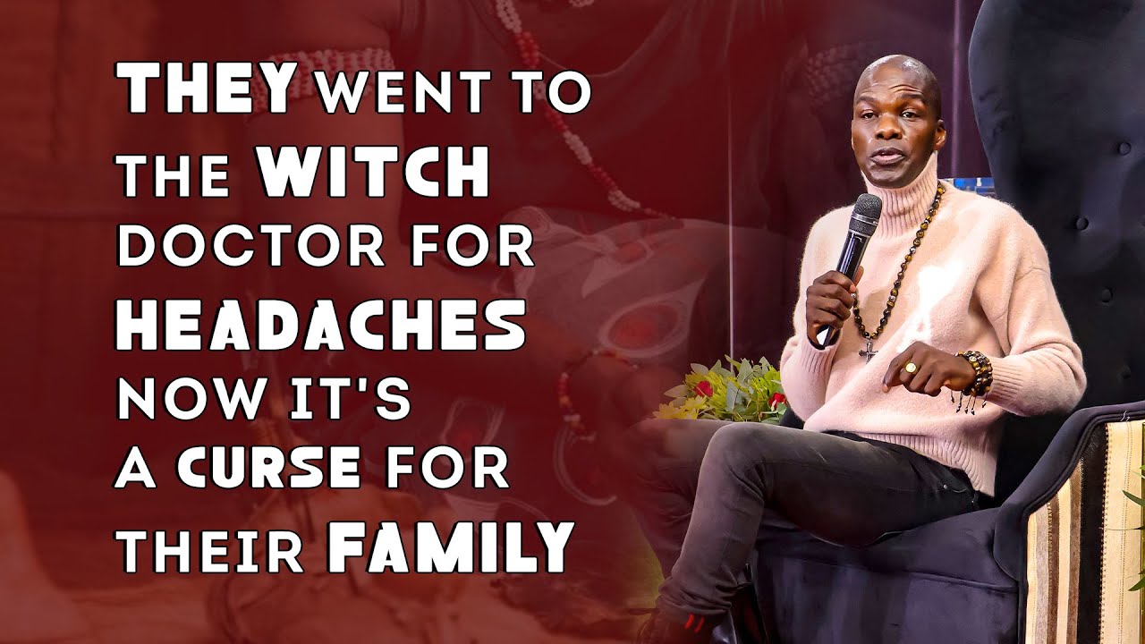 THEY WENT TO THE WITCH DOCTOR FOR HEADACHES NOW IT'S A CURSE FOR THEIR ...