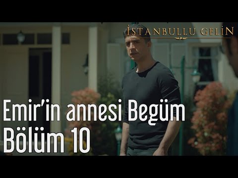 İstanbullu Gelin 10. Bölüm - Emir'in Annesi Begüm