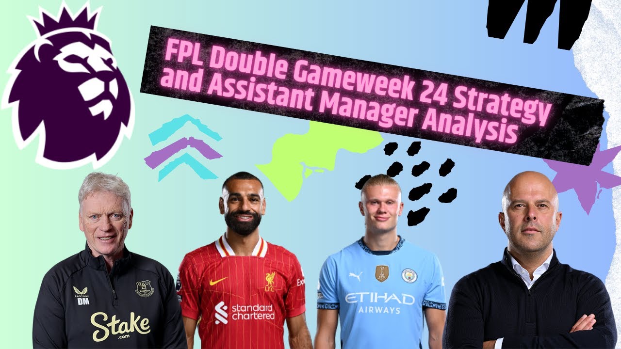 FPL Double Gameweek 24 Strategy and Assistant Manager Analysis - YouTube