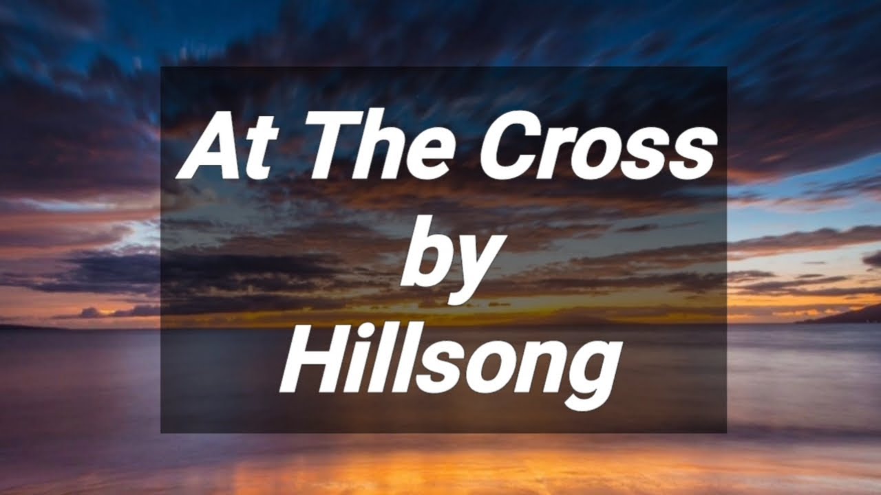 At The Cross (Lyrics) by Hillsong Worship - YouTube