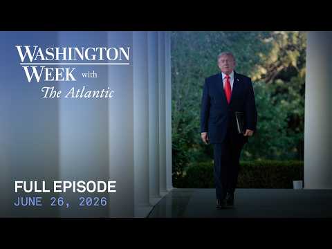 Washington Week with The Atlantic full episode, June 26, 2026