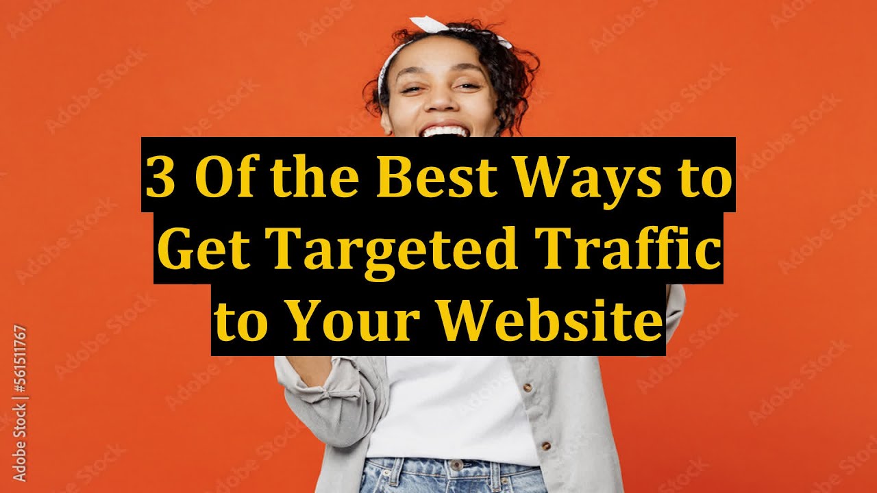 3 Of the Best Ways to Get Targeted Traffic to Your Website - YouTube