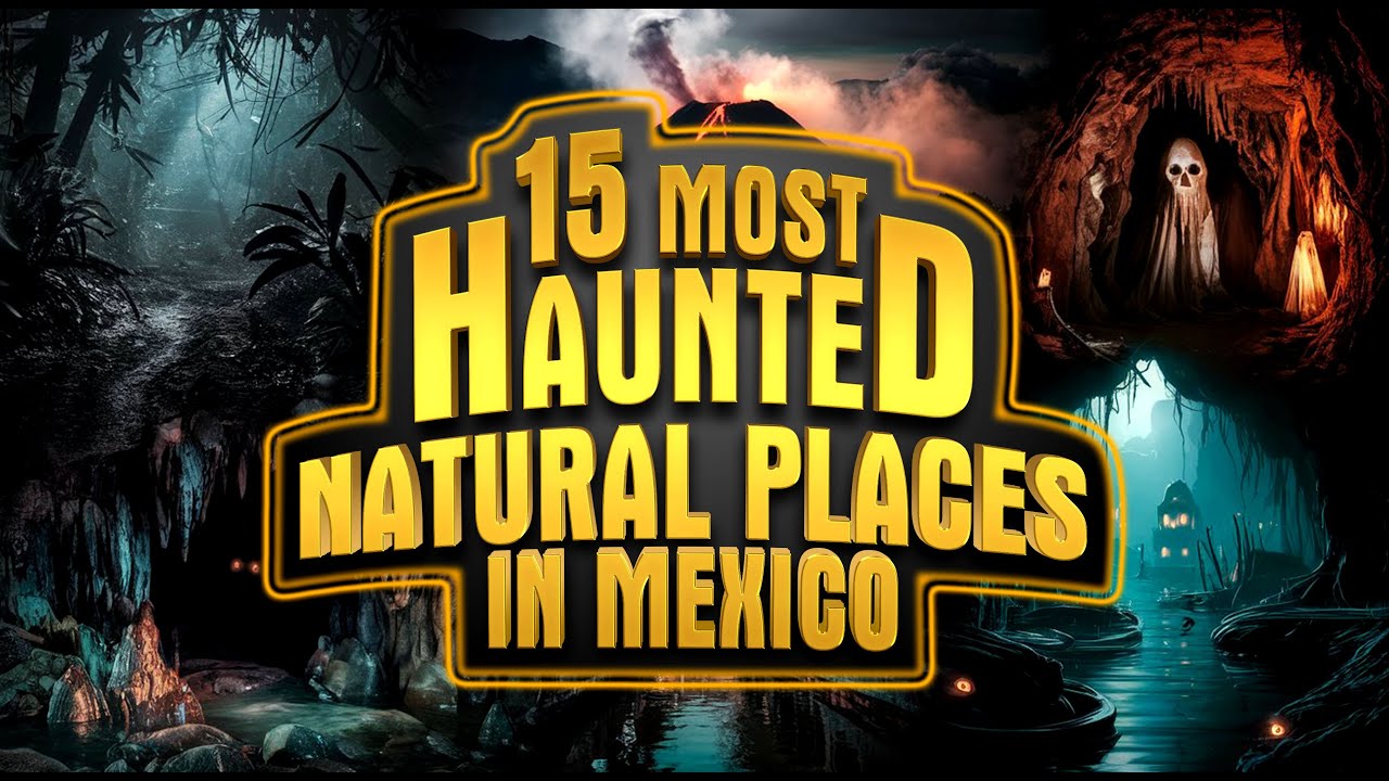15 Most Haunted Natural Places in Mexico | Terrifying Ghost Stories ...