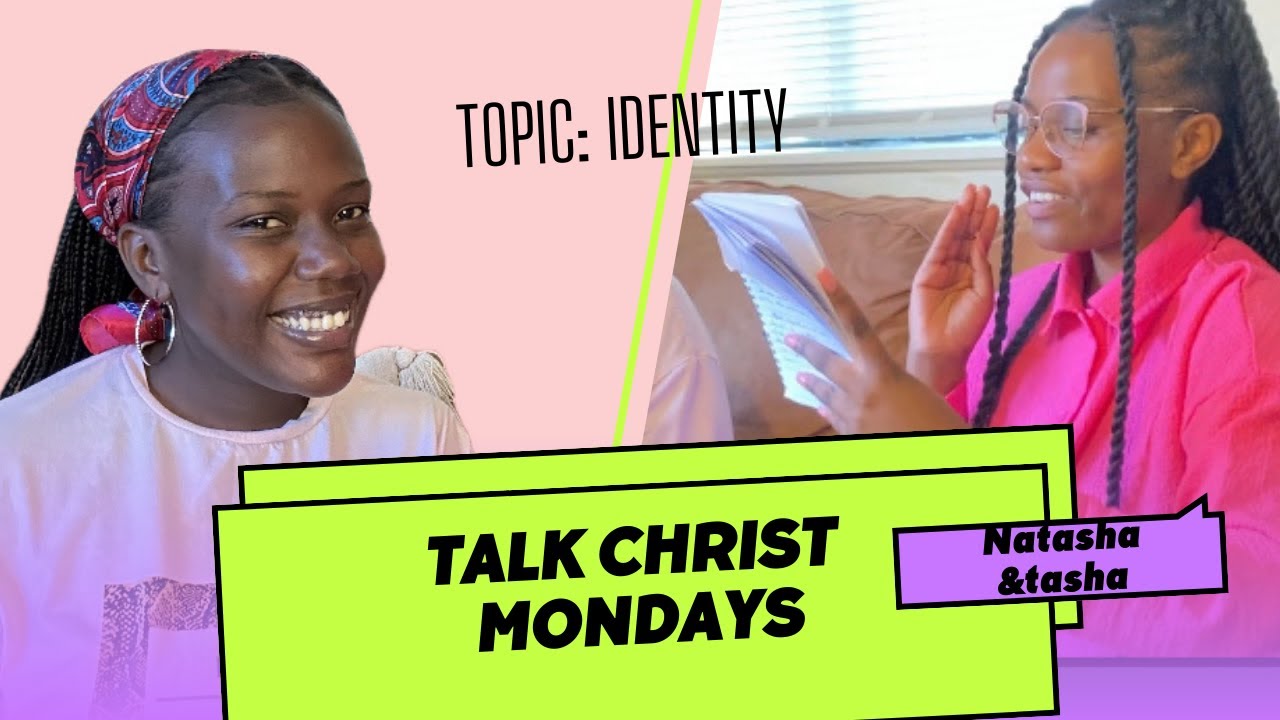 Let’s talk christ Mondays// with Natasha& Natasha: Topic//identity ...