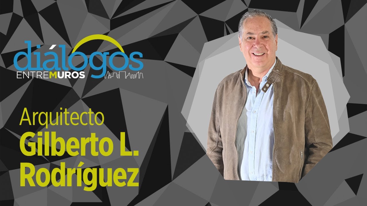 Gilberto L. Rodríguez: Arquitectura con Propósito y Humanidad | Diálogos Entremuros - YouTube