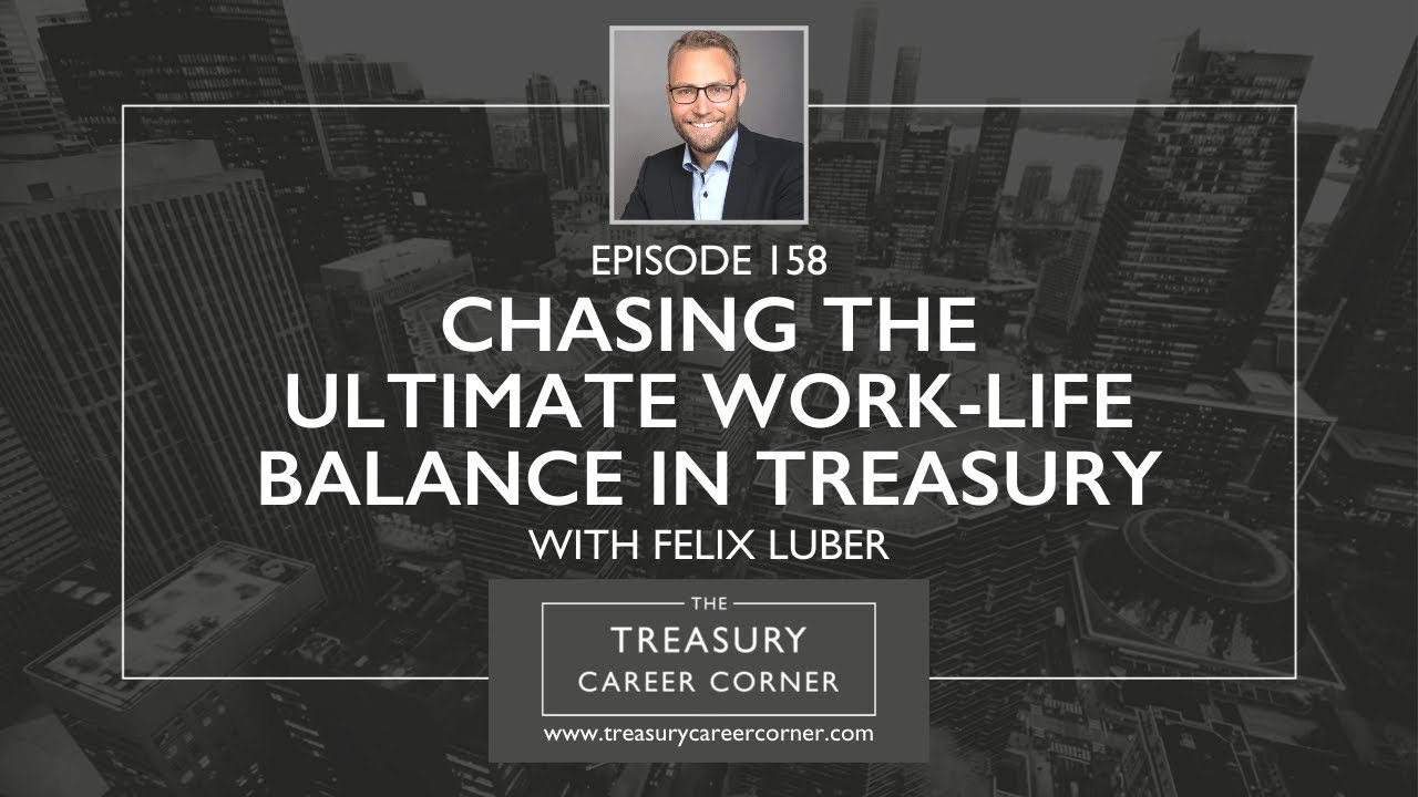 Chasing the Ultimate Work-Life Balance in Treasury with Felix Luber ...