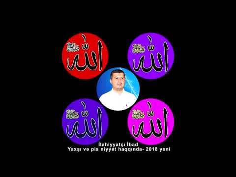İlahiyyatçı İbad yaxşı və pis niyyət haqqında 2018 yeni