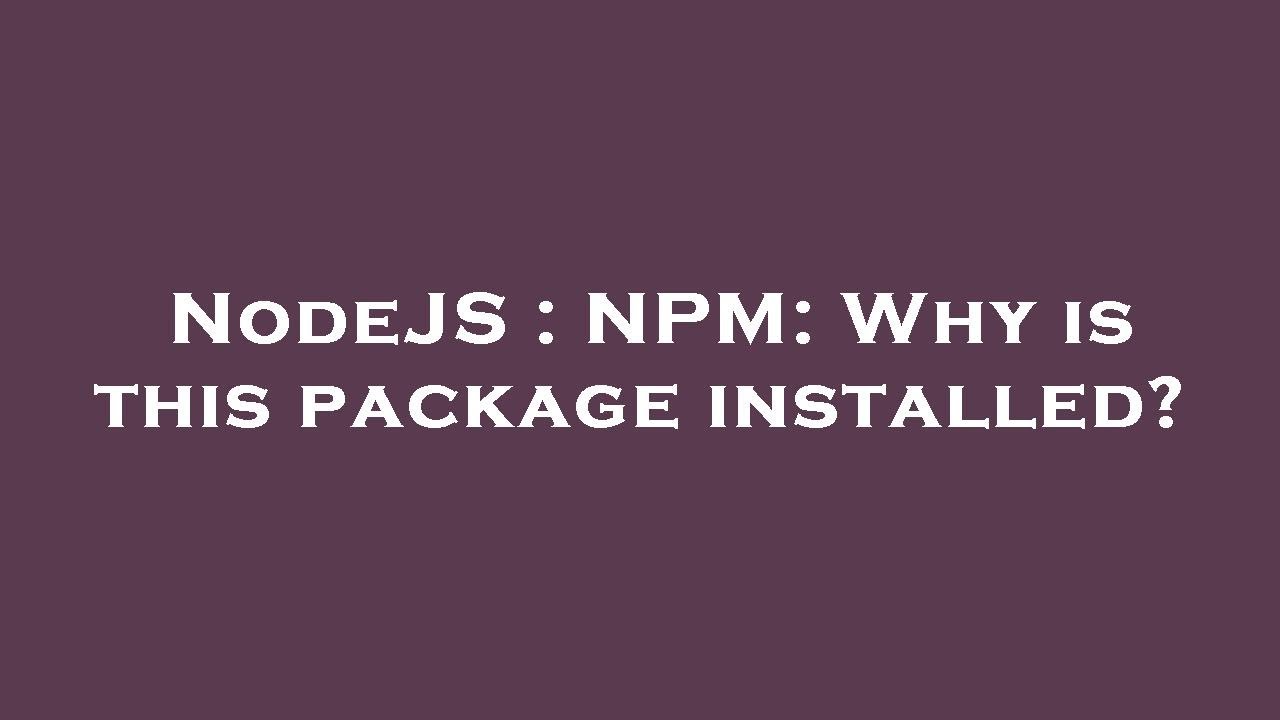 NodeJS : NPM: Why is this package installed? - YouTube NodeJS : NPM: Why is this package installed? - YouTube