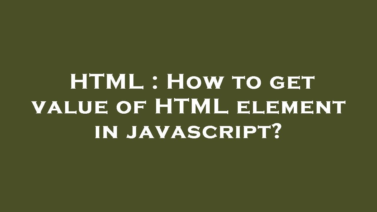 HTML How To Get Value Of HTML Element In Javascript YouTube HTML How To Get Value Of HTML Element In Javascript YouTube