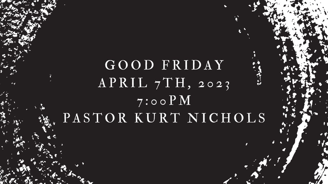 Good Friday|April 7th, 2023 - 7:00pm|Pastor Kurt Nichols - YouTube