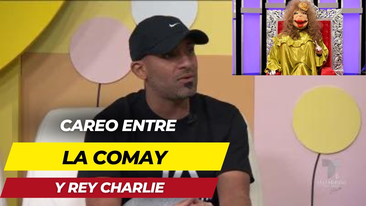 CAREO ENTRE LA COMAY Y EL REY CHARLIE - YouTube