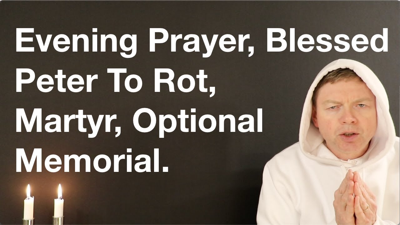 Evening Prayer, Blessed Peter To Rot, Martyr, Optional Memorial. - YouTube