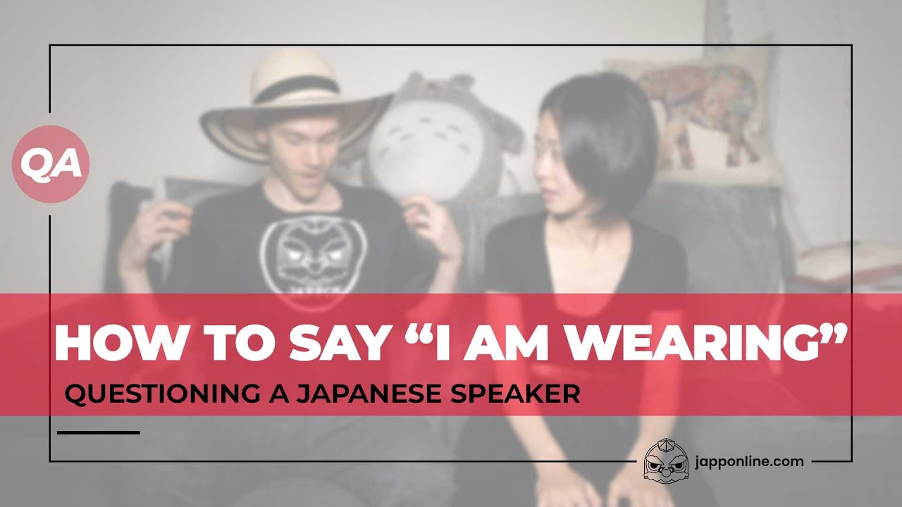 How To Say I Am Wearing In Japanese QA With Japanese Speaker how-to-say-i-am-wearing-in-japanese-qa-with-japanese-speaker