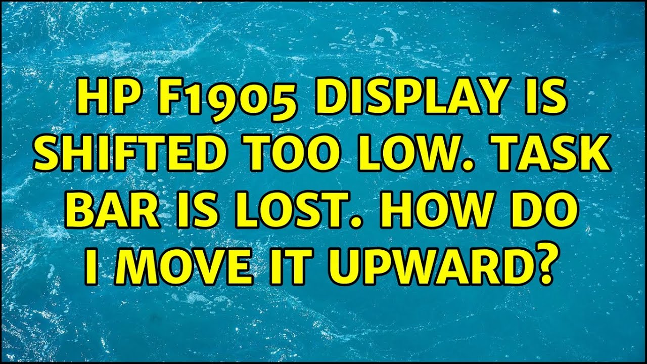 HP f1905 Display is shifted too low. Task bar is lost. How do I move it ...