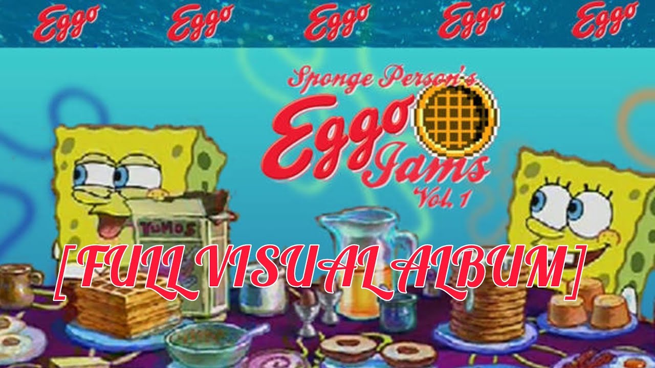 Sponge Person : EGGO JAMS [FULL VISUAL ALBUM] - YouTube