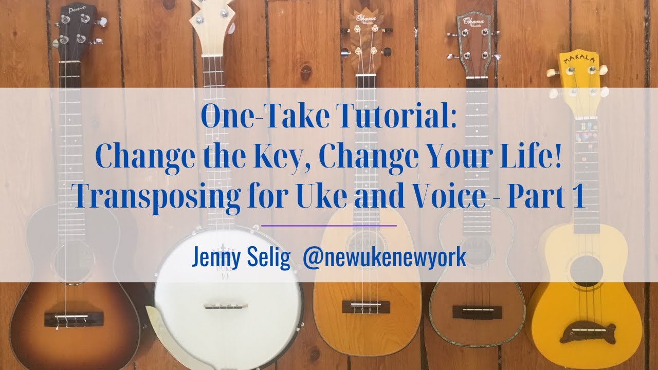 Change the Key, Change Your Life! Transposing for Uke and Voice (Pt 1 ...