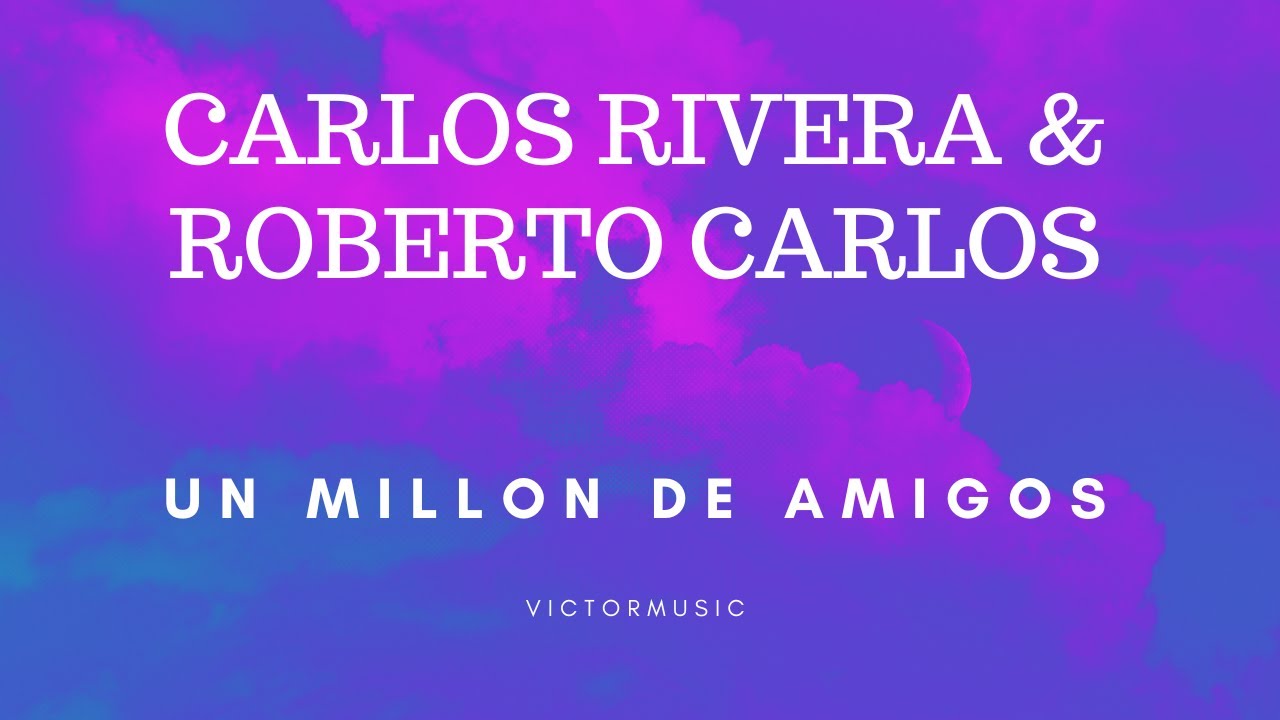 CARLOS RIVERA ROBERTO CARLOS - UN MILLON DE AMIGOS (LETRA) - YouTube