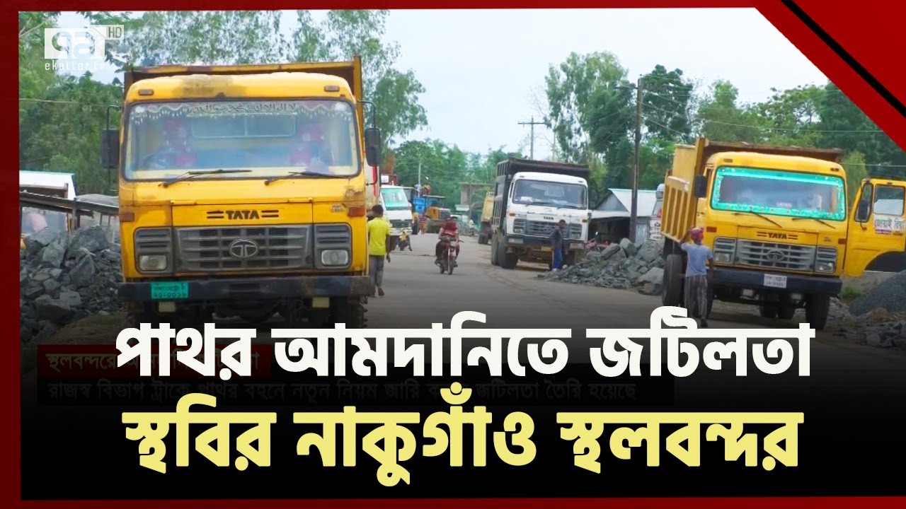 কেন ভারতীয় পাথর আমদানি করতে পারছেনা ব্যবসায়ীরা? | Nakugaon Land Port ...