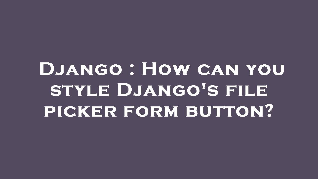Django : How can you style Django's file picker form button? - YouTube
