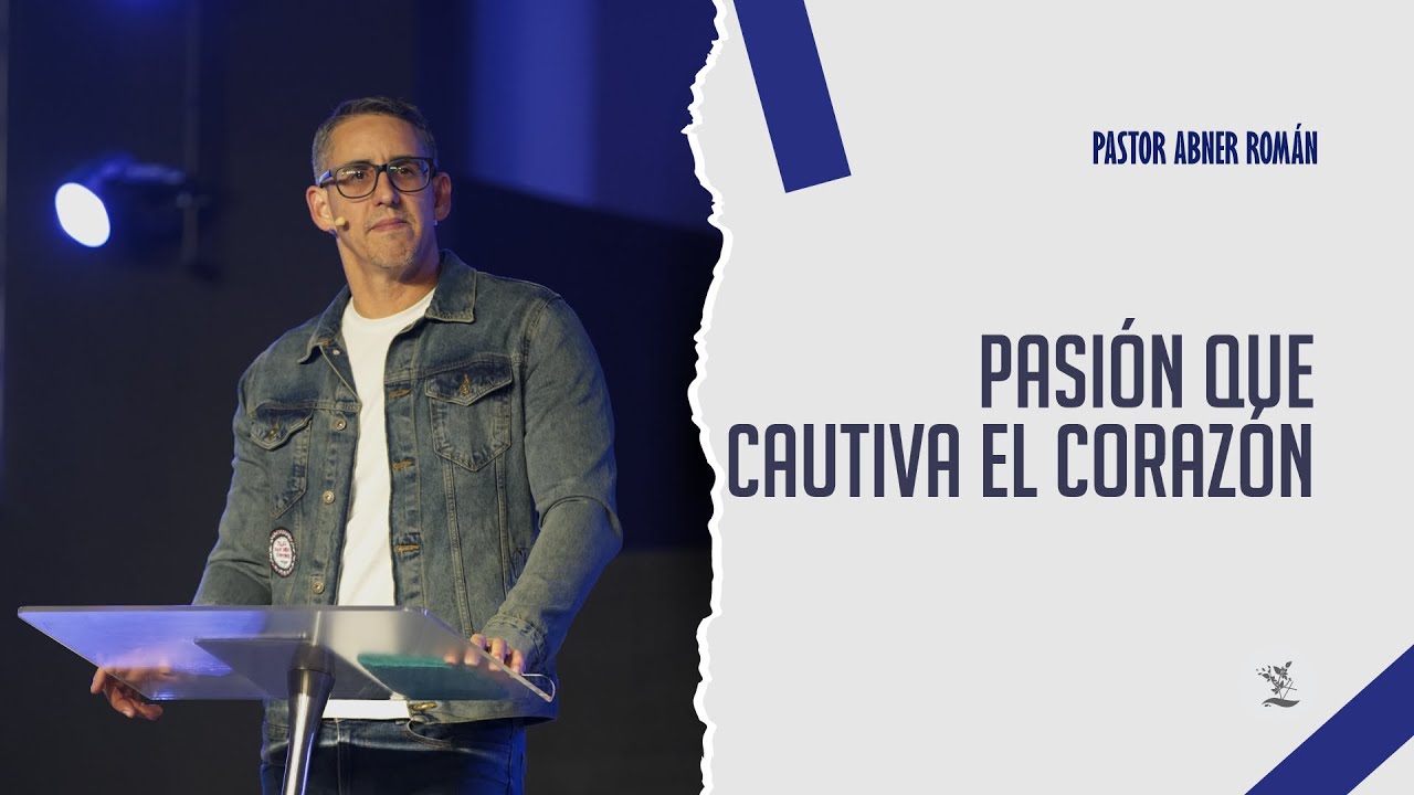Pasión que Cautiva el Corazón | Pastor Abner Román - YouTube