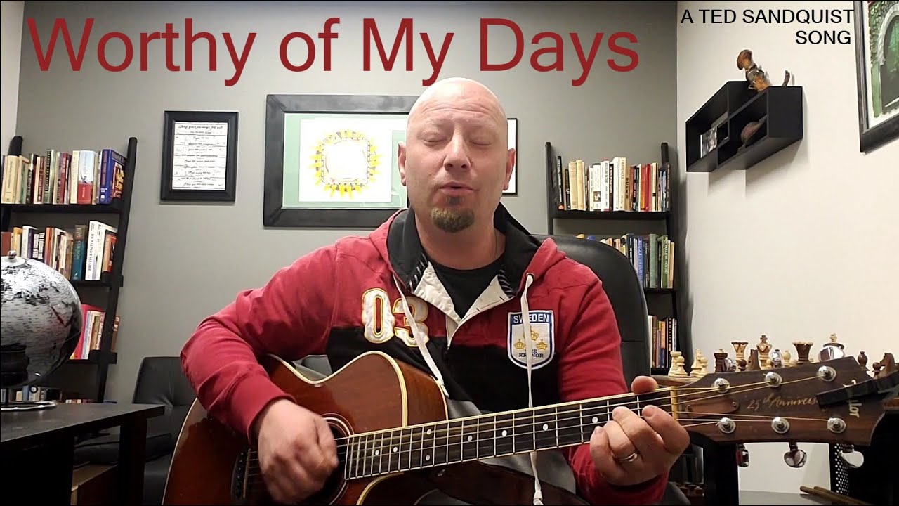 Worthy of My Days (A Ted Sandquist Song) - YouTube