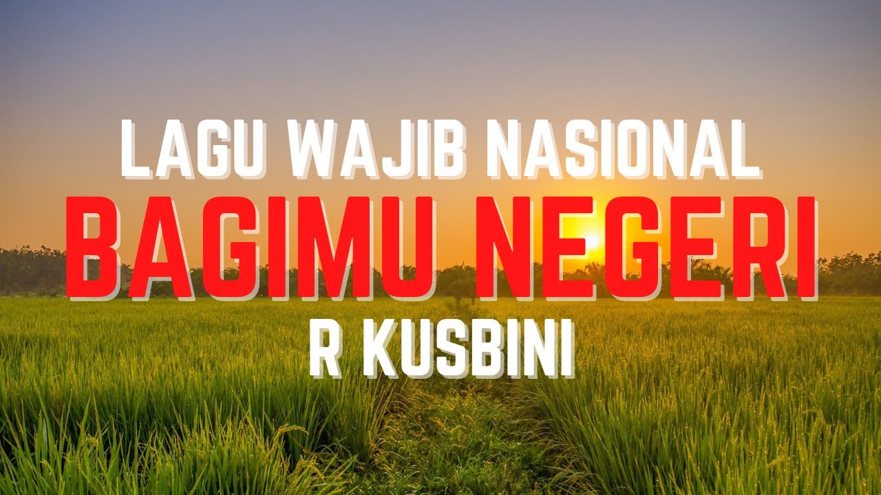 Lagu Wajib Nasional | Bagimu Negeri Karya Kusbini (Musik dan Lirik ...